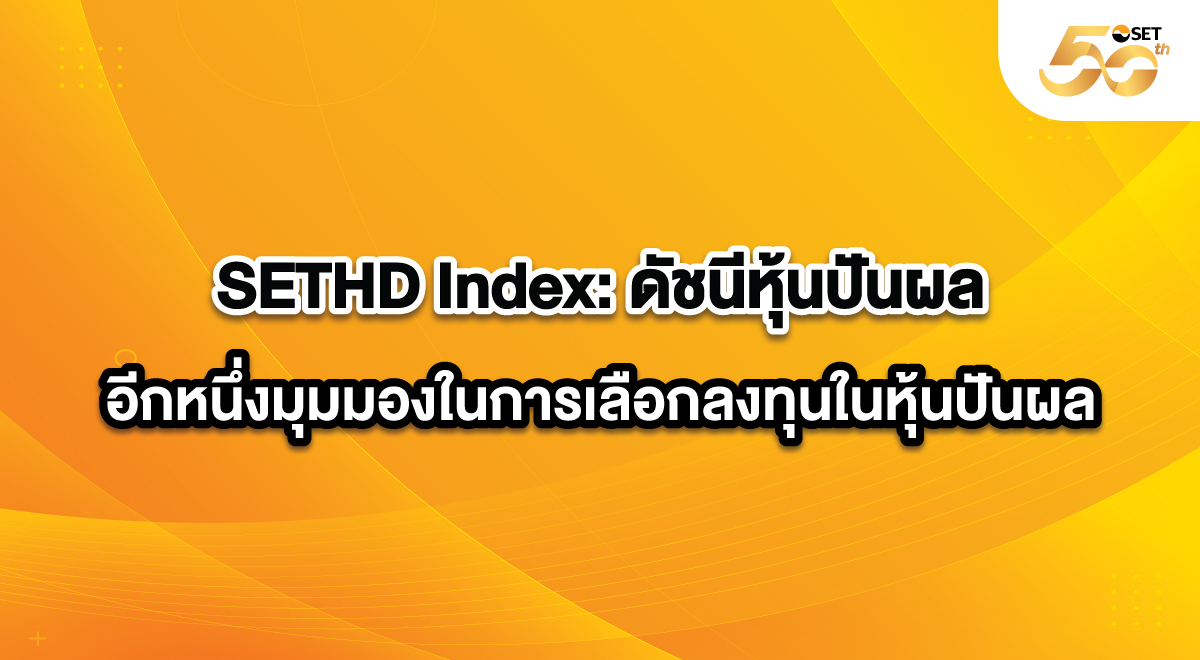 SETHD Index: ดัชนีหุ้นปันผล อีกหนึ่งมุมมองในการเลือกลงทุนในหุ้นปันผล - ตลาดหลักทรัพย์แห่งประเทศไทย